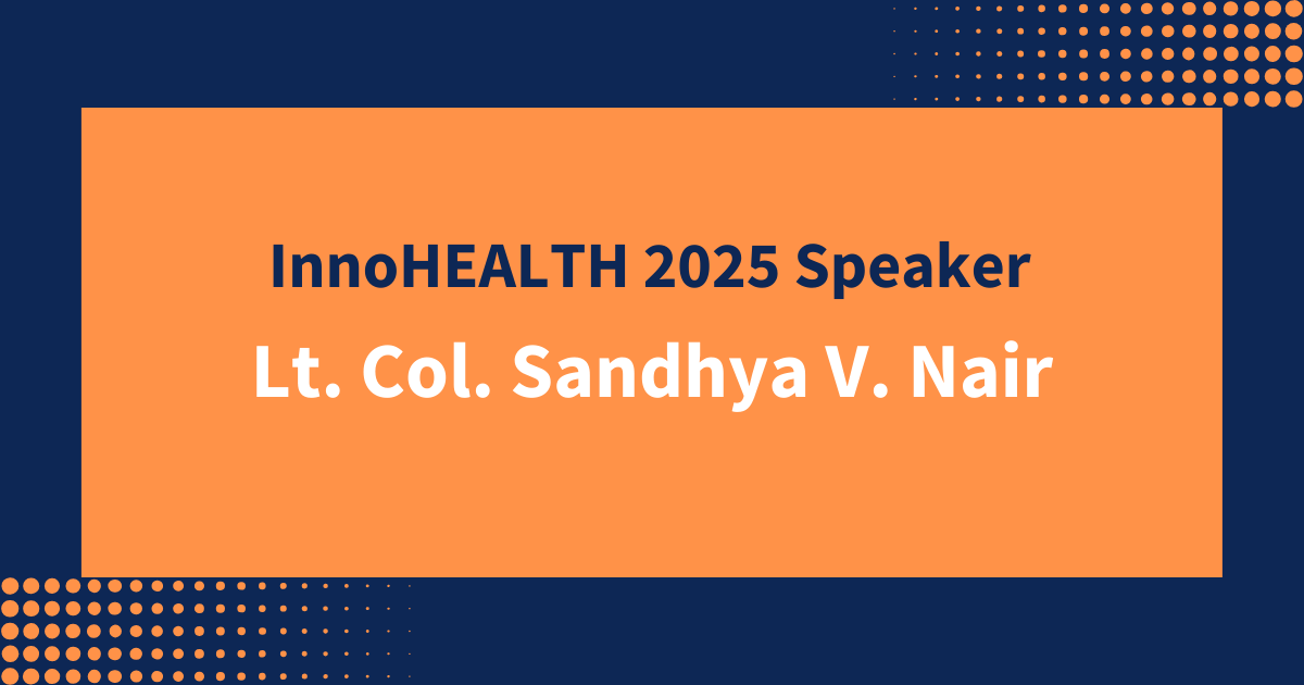 Lt. Col. Sandhya V. Nair - InnoHEALTH 2025 Speaker